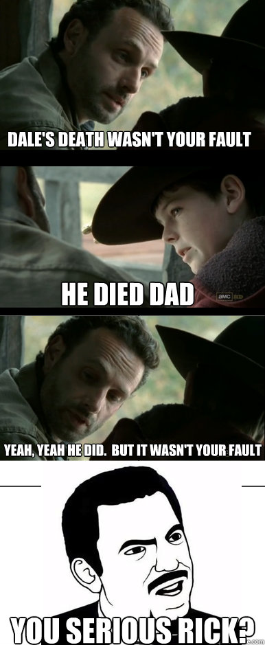 Dale's death wasn't your fault You serious rick? Yeah, Yeah he did. But it wasn't your fault He ...
