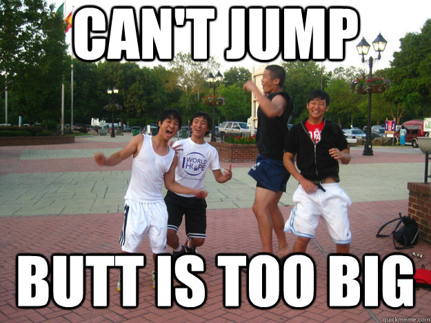 Can't jump Butt is too big - big booty alex - quickmeme