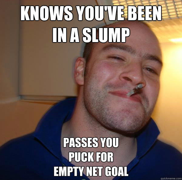 Knows You've been in a slump Passes you puck for empty net goal - Misc - quickmeme