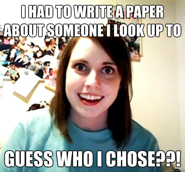 I Had To Write A Paper About Someone I Look Up To Guess Who I Chose i-had-to-write-a-paper-about-someone-i-look-up-to-guess-who-i-chose