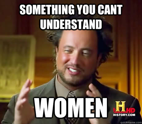 Something you cant understand women - Misc - quickmeme