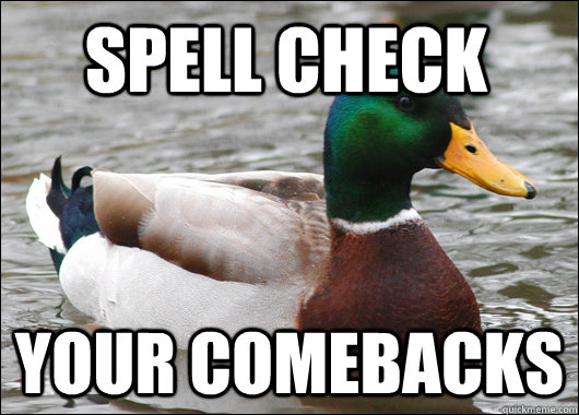 spell check your comebacks - Actual Advice Mallard - quickmeme