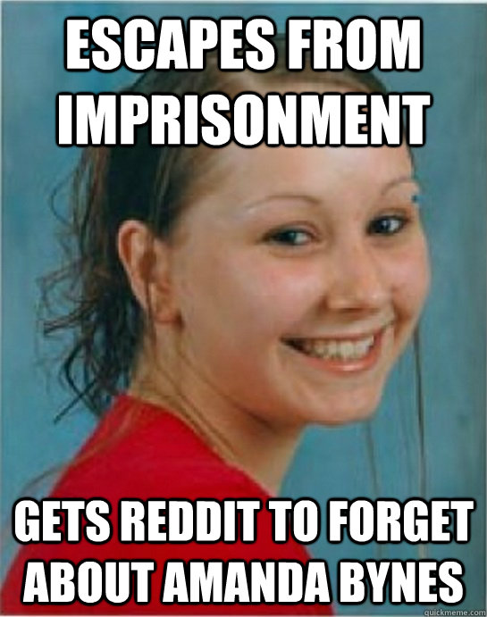 Escapes from imprisonment Gets Reddit to forget about amanda bynes - Misc - quickmeme