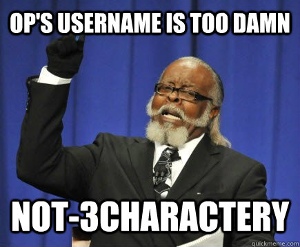 OP's username is too damn not-3charactery - Too Damn High - quickmeme