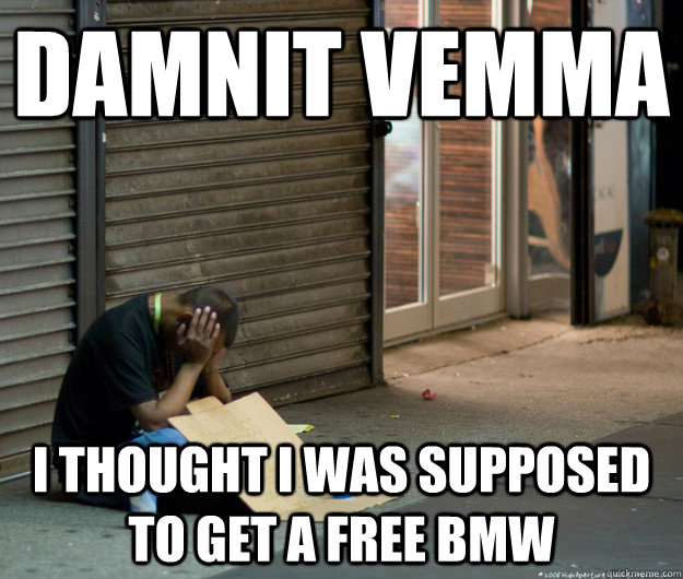 Damnit Vemma I thought I was supposed to get a FREE BMW - Misc - quickmeme