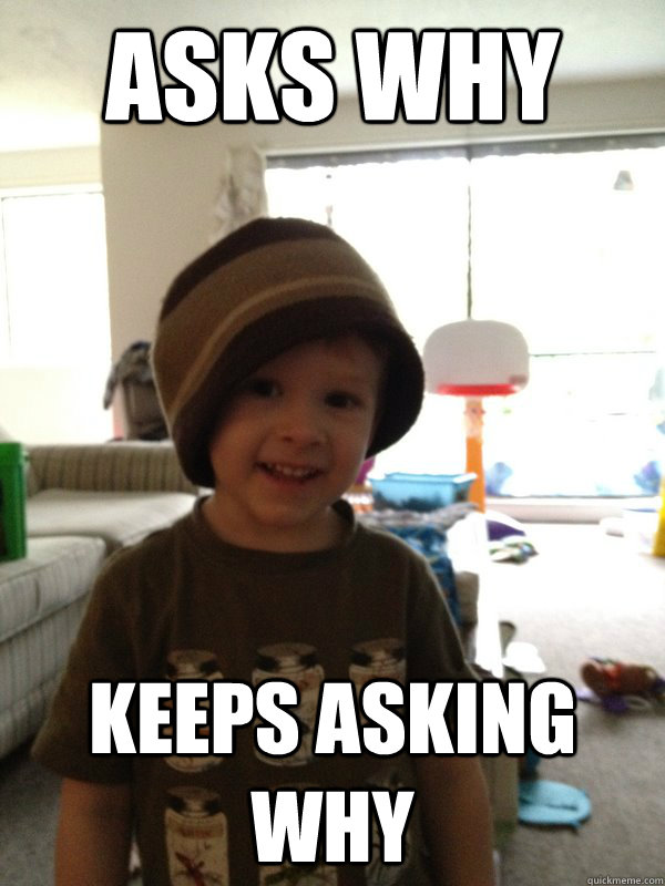 Asks Why Keeps asking why - Scumbag Toddler - quickmeme