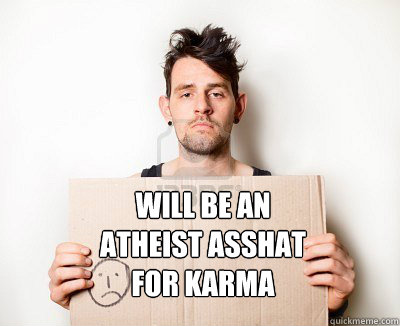 Will be an atheist asshat For Karma - Karma Junkie - quickmeme