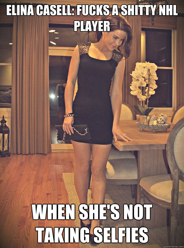 Elina Casell: Fucks a shitty NHL Player When she's not taking selfies - Elina Casell - quickmeme