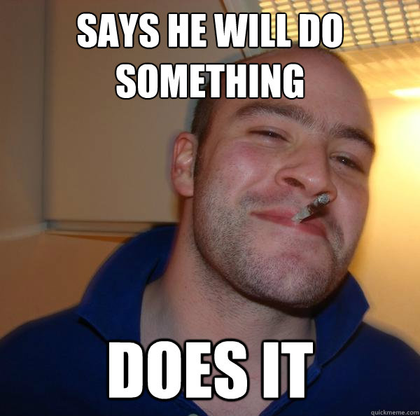 Says he will do something does it - Misc - quickmeme