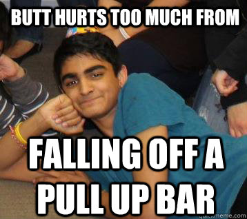 butt hurts too much from falling off a pull up bar - Asexual Asad - quickmeme