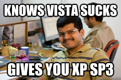 knows vista sucks gives you XP SP3 - Good Guy Admin - quickmeme