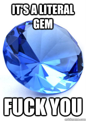 it's a literal gem Fuck you - Literal Gem - quickmeme