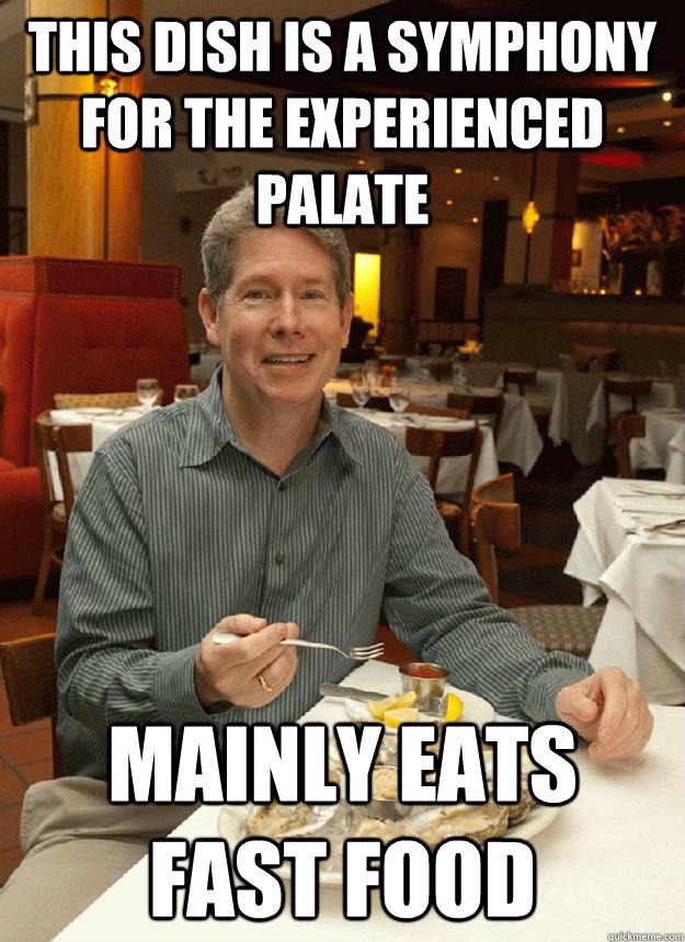 this dish is a symphony for the experienced palate mainly eats fast food - TV Restaurant Patron ...
