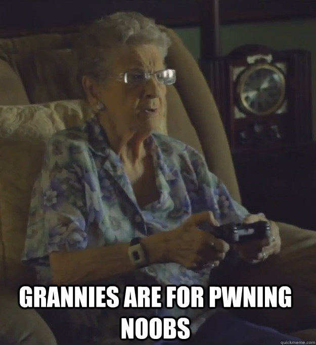 Grannies are for pwning noobs - Grannies Are For Pwning Noobs - quickmeme