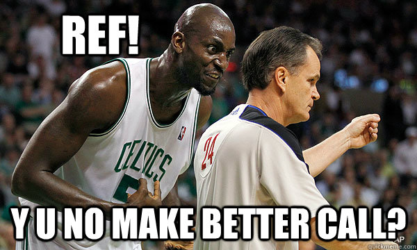 ref! y u no make better call? - baller y u no guy - quickmeme