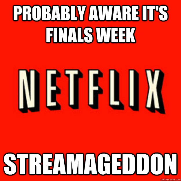 Probably aware it's finals week Streamageddon - Misc - quickmeme