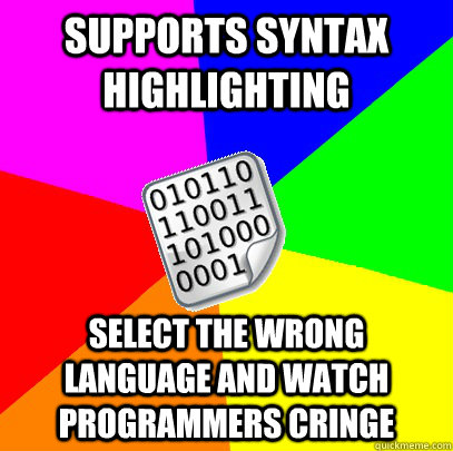 Supports syntax highlighting Select the wrong language and watch programmers cringe - Pastebin ...