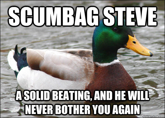 Scumbag Steve A solid beating, and he will never bother you again - Actual Advice Mallard ...