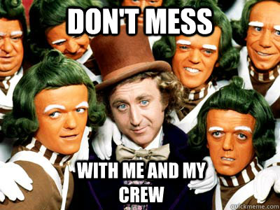 Don't mess with me and my crew - willy wonka westcoast crew - quickmeme