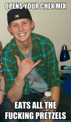 opens your chex mix eats all the fucking pretzels - Partyboy Pat - quickmeme