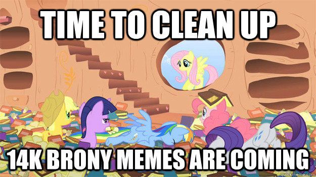 Time to clean up 14k Brony memes are coming - MPL Clean - quickmeme