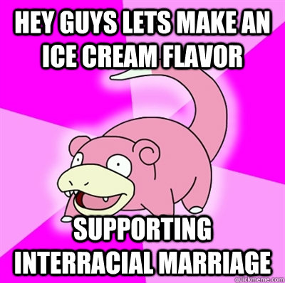 Hey guys lets make an ice cream flavor Supporting interracial marriage - Slowpoke C-C-C-OMBO ...