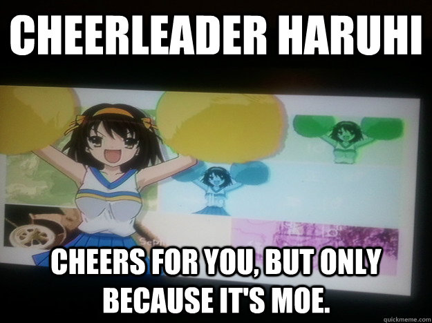 Cheerleader Haruhi Cheers for you, but only because it's moe. - Cheerleader Haruhi - quickmeme