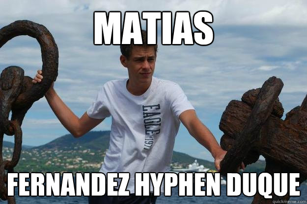 Matias Fernandez hyphen Duque - Hell Week Matias - quickmeme