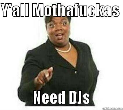 Yall mothafuckas need djs - quickmeme