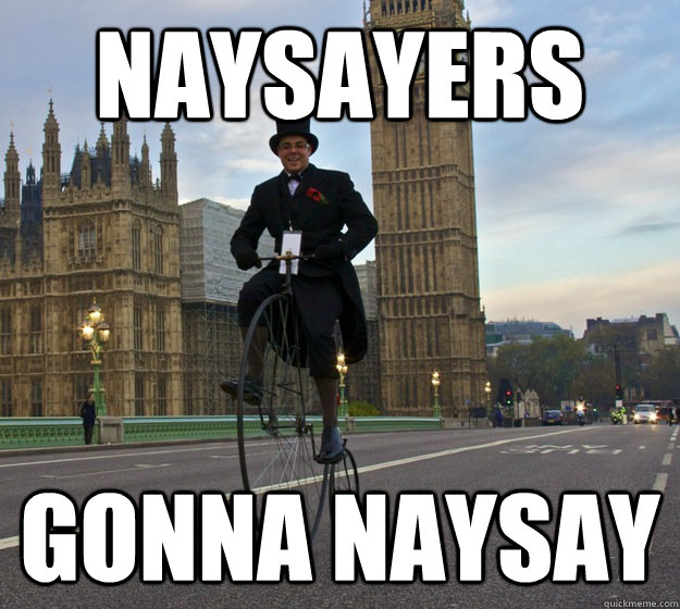 naysayers gonna naysay - Misc - quickmeme