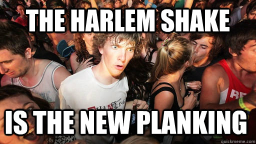 The Harlem Shake is the new planking - Sudden Clarity Clarence - quickmeme