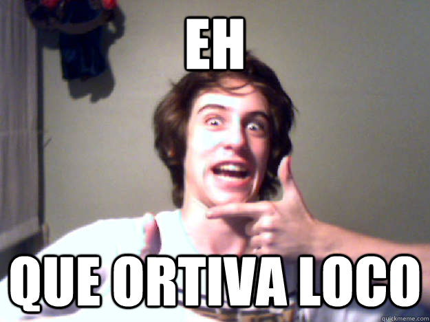 EH QUE ORTIVA LOCO - Misc - quickmeme