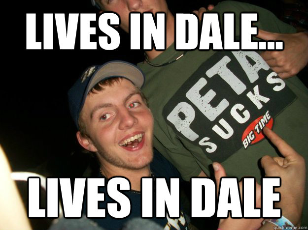 Lives in Dale... Lives in Dale - Misc - quickmeme