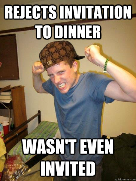 Rejects invitation to dinner Wasn't even invited - Scumbag Garrett - quickmeme