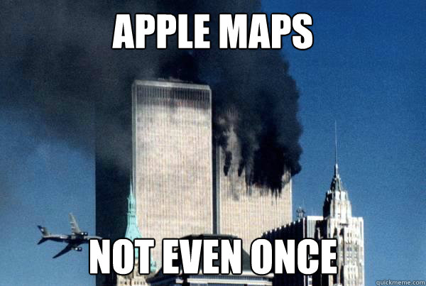 Apple Maps Not even once - Misc - quickmeme