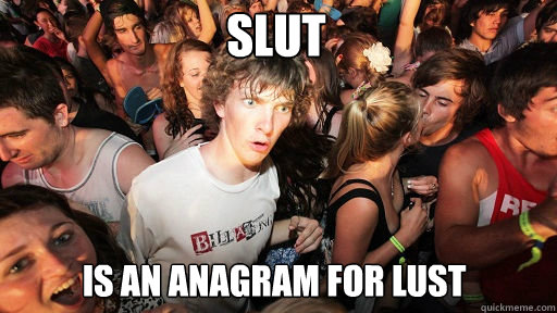 Slut is an anagram for lust - Misc - quickmeme