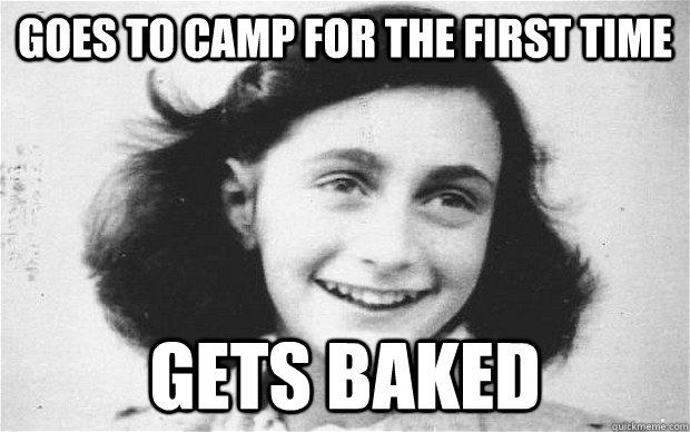Goes to camp for the first time Gets baked - Misc - quickmeme