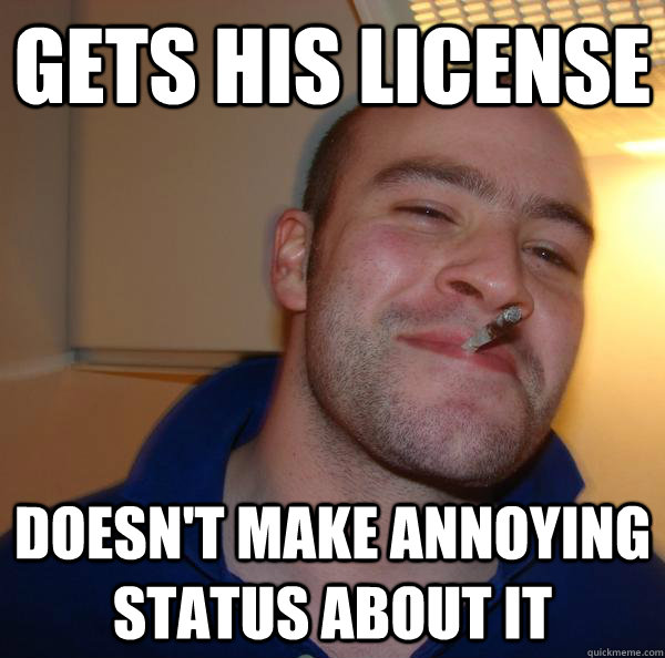 gets his license doesn't make annoying status about it - Misc - quickmeme