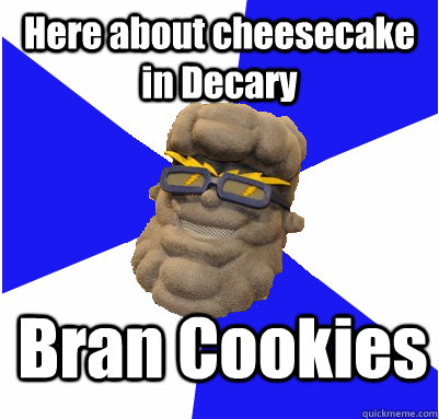 Here about cheesecake in Decary Bran Cookies - UNEmes - quickmeme