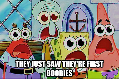 they just saw they're first boobies - Spoungebob Squarepants - quickmeme