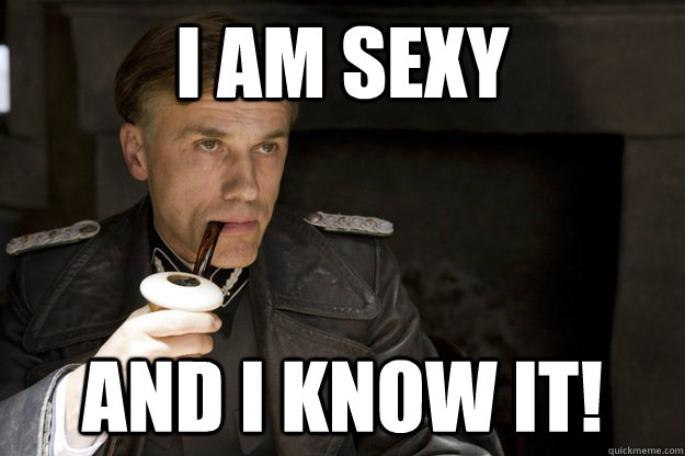 I am sexy And I know it! - Hans Landa - quickmeme