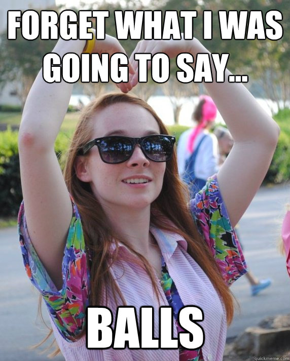 Forget what I was going to say... balls - Redhead Midget - quickmeme