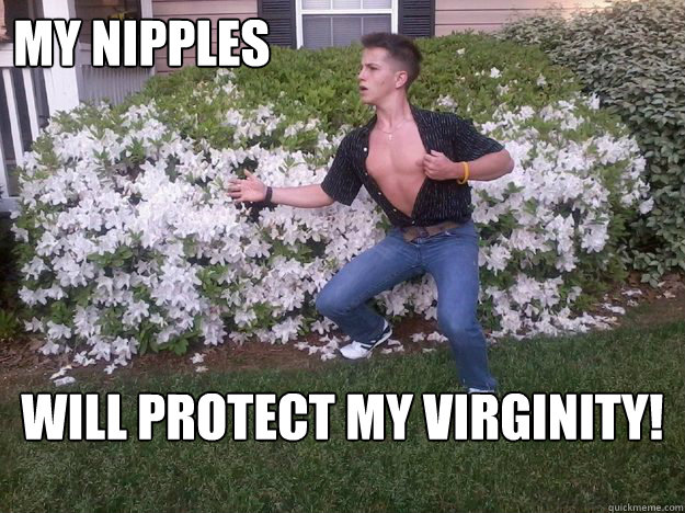 My nipples Will protect my virginity! - Scumbag Virgin - quickmeme