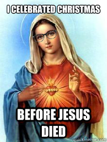 I celebrated christmas Before Jesus Died - Hipster Virgin mary - quickmeme