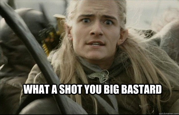 what a shot you big bastard - Misc - quickmeme