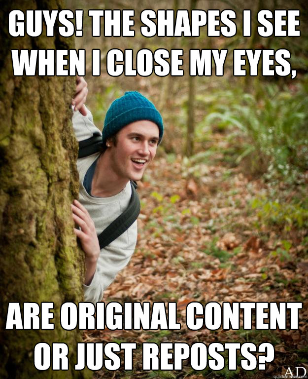 GUYS! the shapes I see when I close my eyes, Are original content or just reposts? - Misc ...