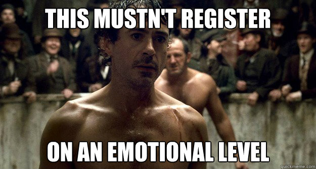 THIS MUSTN'T REGISTER ON AN EMOTIONAL LEVEL - Misc - quickmeme