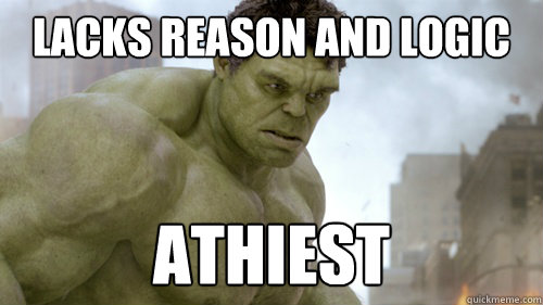 Lacks Reason and Logic Athiest - Athiest Hulk - quickmeme