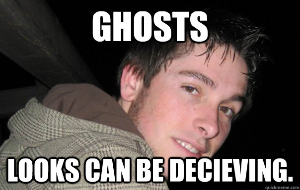 Ghosts Looks can be decieving. - uggly person - quickmeme