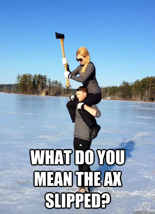 What do you mean the ax slipped? - assassin yoga girl - quickmeme